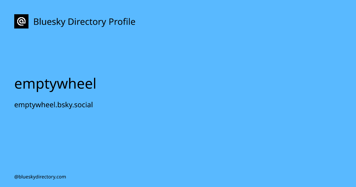 emptywheel on bsky - Profiles - Bluesky Directory