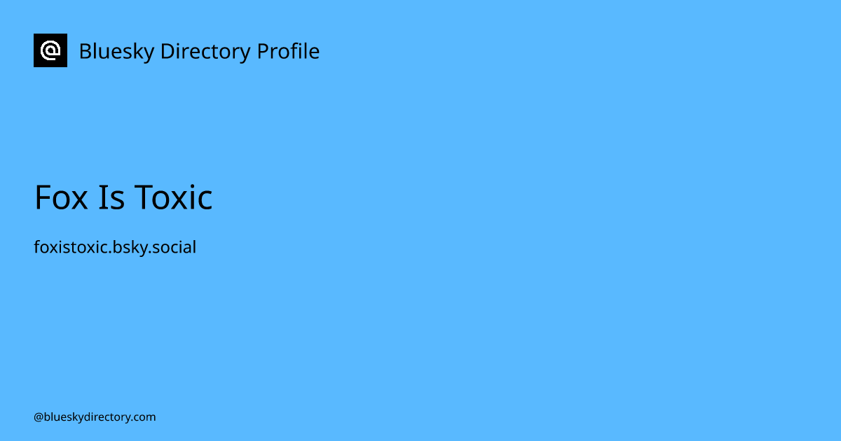 Fox Is Toxic on bsky - Profiles - Bluesky Directory