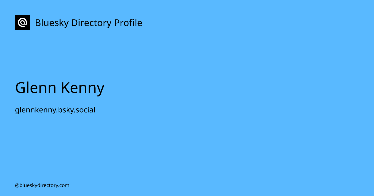 Glenn Kenny on bsky - Profiles - Bluesky Directory