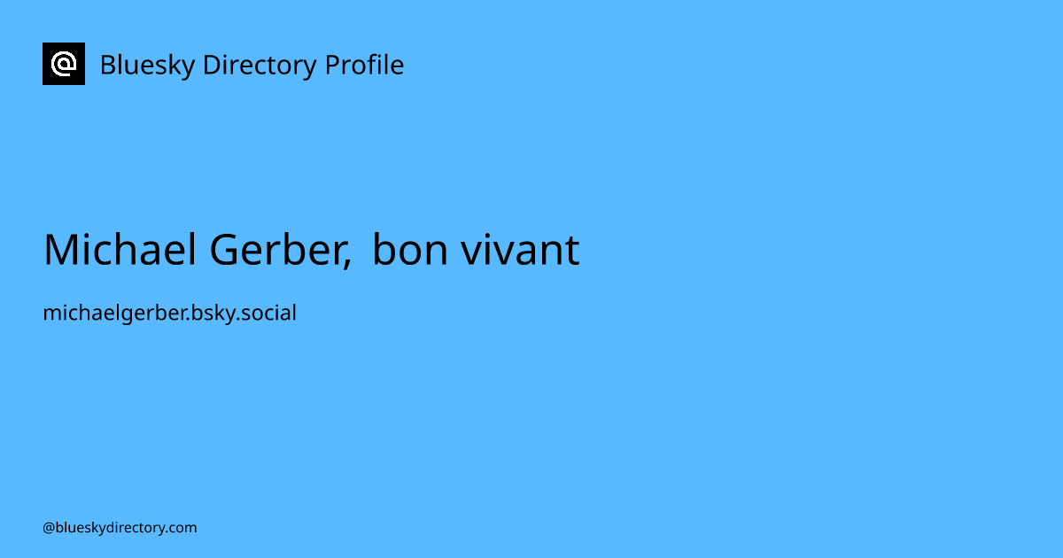 Michael Gerber, bon vivant on bsky - Profiles - Bluesky Directory