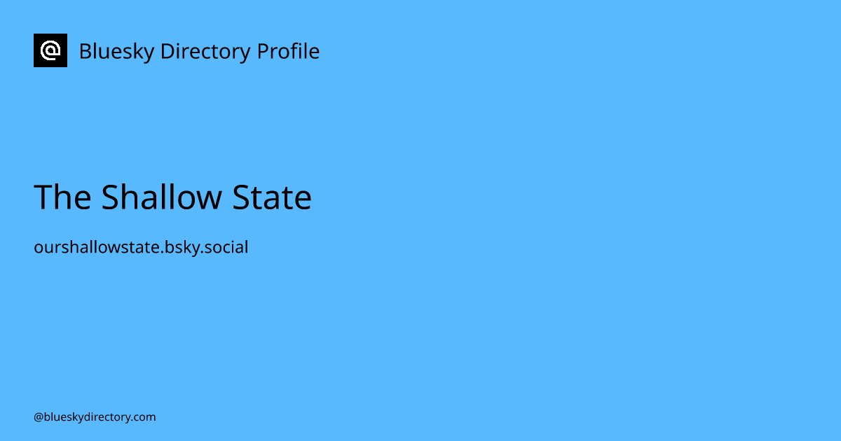 The Shallow State on bsky - Profiles - Bluesky Directory