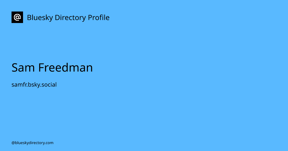 Sam Freedman on bsky - Profiles - Bluesky Directory