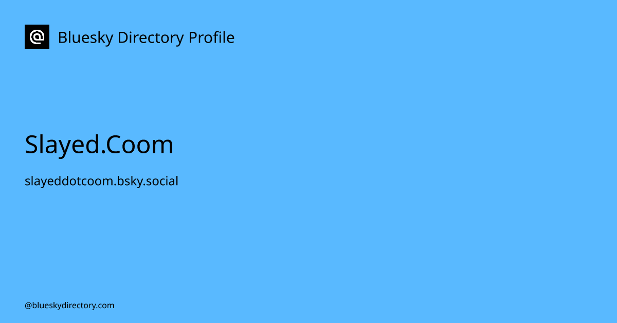 Slayed.Coom on bsky - Profiles - Bluesky Directory